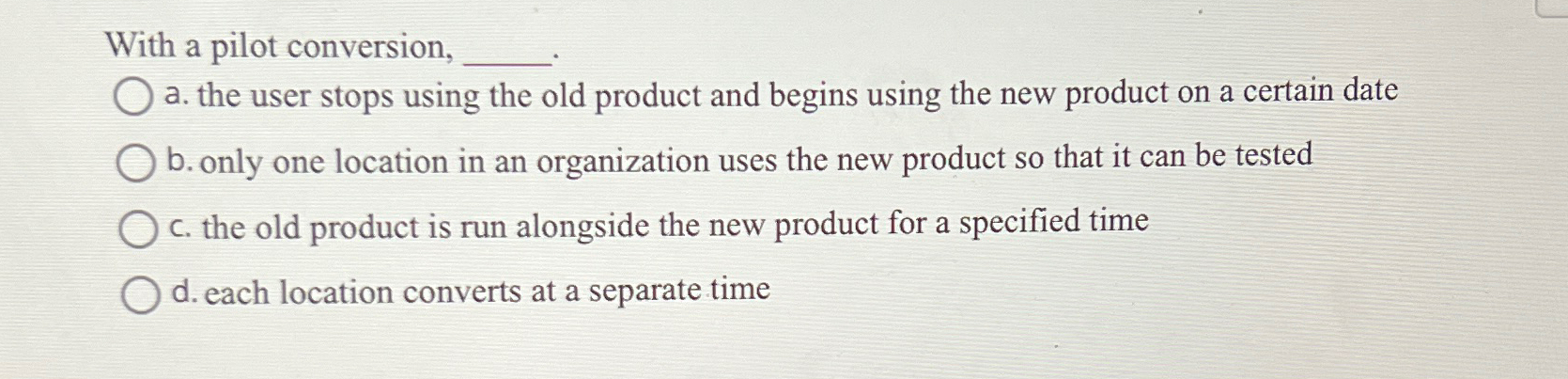 Solved With a pilot conversion,a. ﻿the user stops using the | Chegg.com