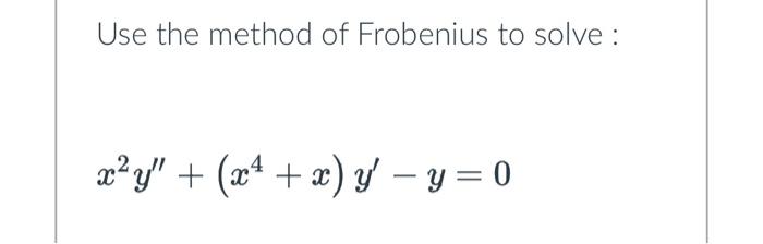 Solved Use the method of Frobenius to solve : x²y" + (x² + | Chegg.com