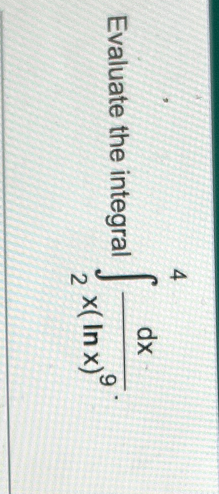 Solved Evaluate the integral ∫24dxx(lnx)9 | Chegg.com