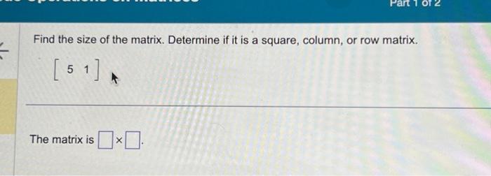 Solved = Part 1 of 2 Find the size of the matrix. Determine | Chegg.com