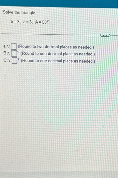 Solved Solve the triangle. b=3, c= 8, A = 50° ac B СЕ (Round | Chegg.com