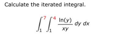 Solved Calculate the iterated integral. І, " ( In(y) ху dy | Chegg.com