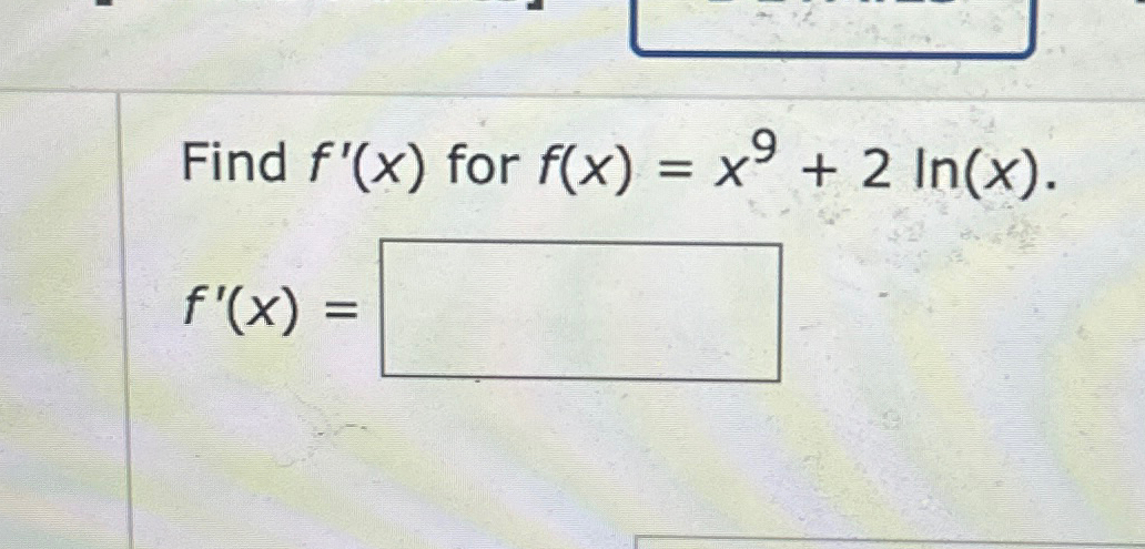 Solved Find f'(x) ﻿for f(x)=x9+2ln(x).f'(x)= | Chegg.com