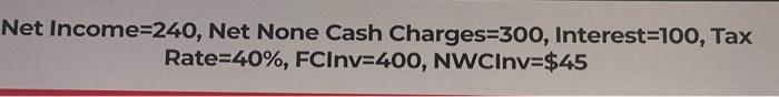 Solved Net Income=240, Net None Cash Charges=300, | Chegg.com