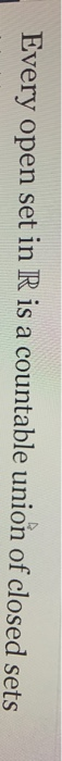 Solved Every open set in R is a countable union of closed | Chegg.com