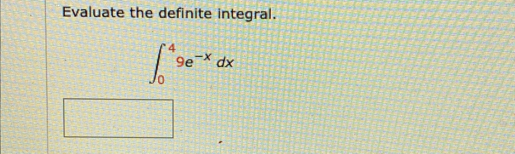 Solved Evaluate the definite integral.∫049e-xdx | Chegg.com