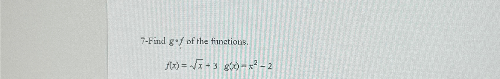 Solved 7-Find g@f ﻿of the functions.f(x)=x2+3,g(x)=x2-2 | Chegg.com