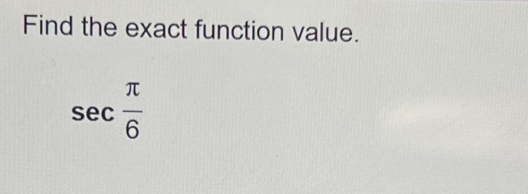 Solved Find the exact function value.secπ6 | Chegg.com