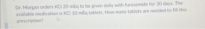 Solved Dr. Morgan orders KCI 20 mEq to be given daily with | Chegg.com