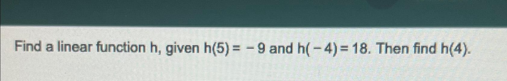 Solved Find a linear function h, ﻿given h(5)=-9 ﻿and | Chegg.com
