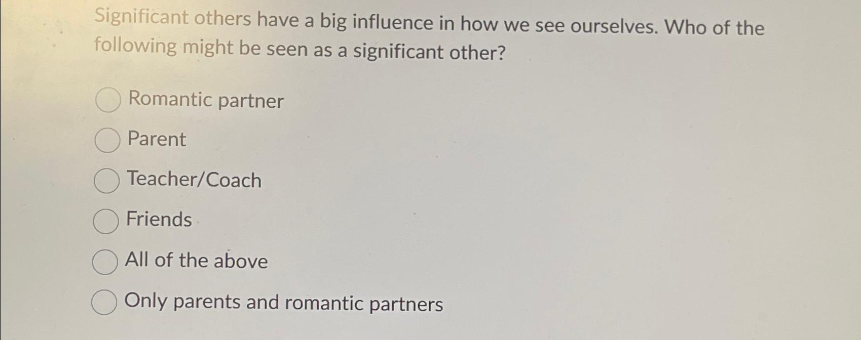 Solved Significant others have a big influence in how we see | Chegg.com