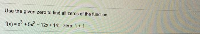 Solved Use the given zero to find all zeros of the function. | Chegg.com