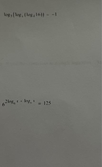 log3(log1(log416))=−1 62log6x+lognx=125Write the | Chegg.com