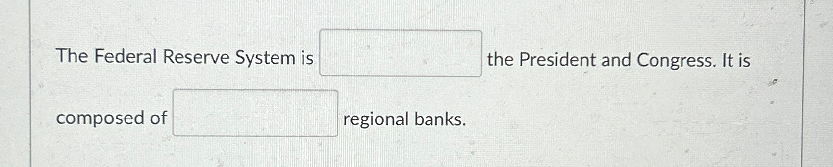 Solved The Federal Reserve System is the President and | Chegg.com