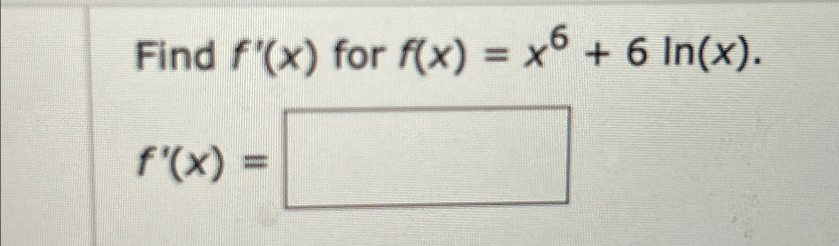 Solved Find f'(x) ﻿for f(x)=x6+6ln(x)f'(x)= | Chegg.com