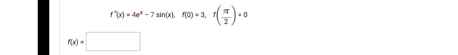 Solved f''(x)=4ex-7sin(x),f(0)=3,f(π2)=0f(x)= | Chegg.com