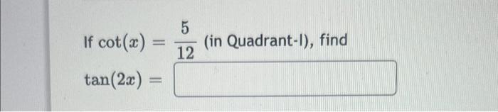 Solved If cot(x)=125 (in Quadrant-1), find tan(2x)= | Chegg.com