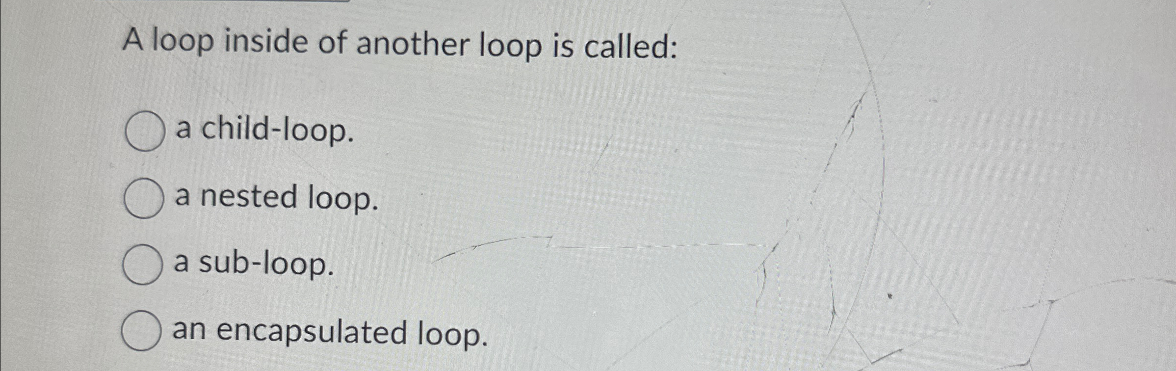 Solved A loop inside of another loop is called:a | Chegg.com
