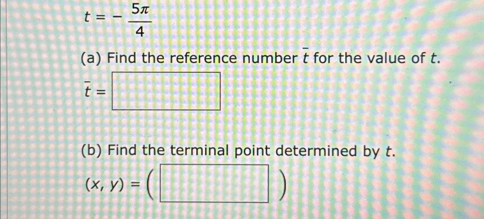Solved t=-5π4(a) ﻿Find the reference number ?bar (t) ﻿for | Chegg.com