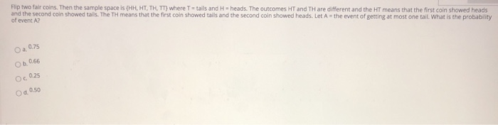 Solved Flip two fair coins. Then the sample space is (HH, | Chegg.com