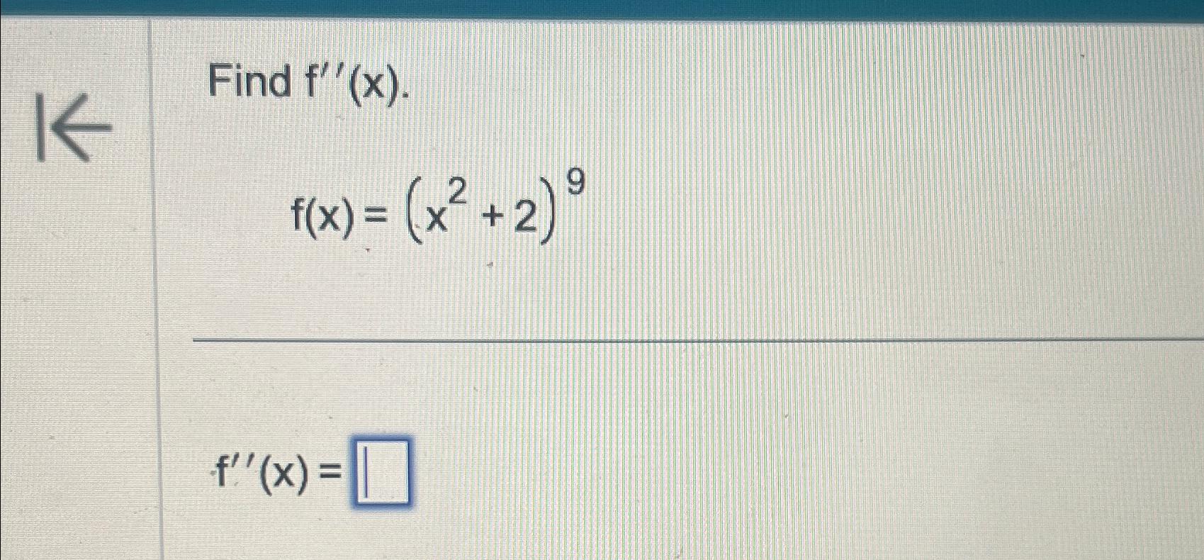 Solved Find f''(x).f(x)=(x2+2)9f''(x)= | Chegg.com