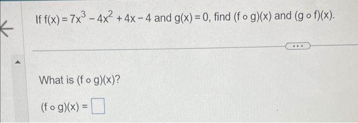 Solved If f(x)=7x3−4x2+4x−4 and g(x)=0, find (f∘g)(x) and | Chegg.com