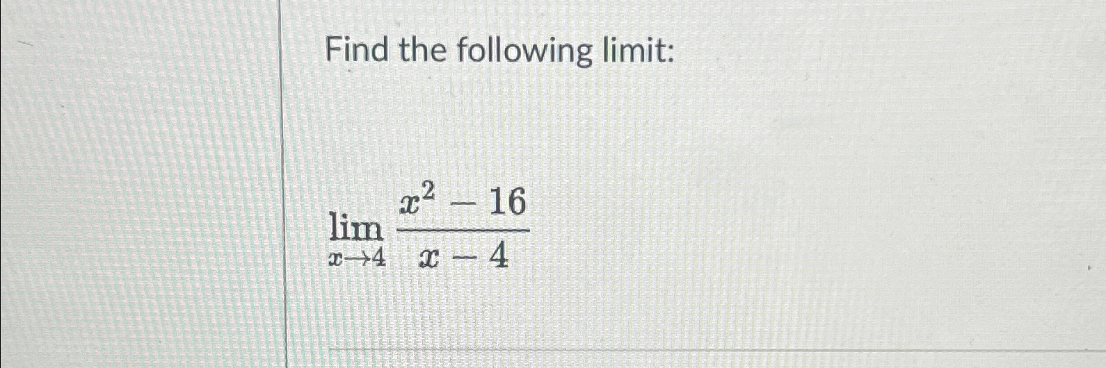 Solved Find the following limit:limx→4x2-16x-4 | Chegg.com