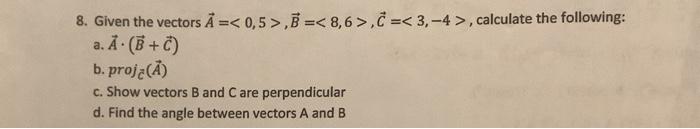 Solved 8. Given the vectors A= 0,5 ,B= 8,6 ,C= 3,−4 , | Chegg.com