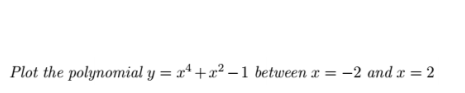 Solved Plot the polynomial y = r4+x2–1 between x = -2 and 2 | Chegg.com