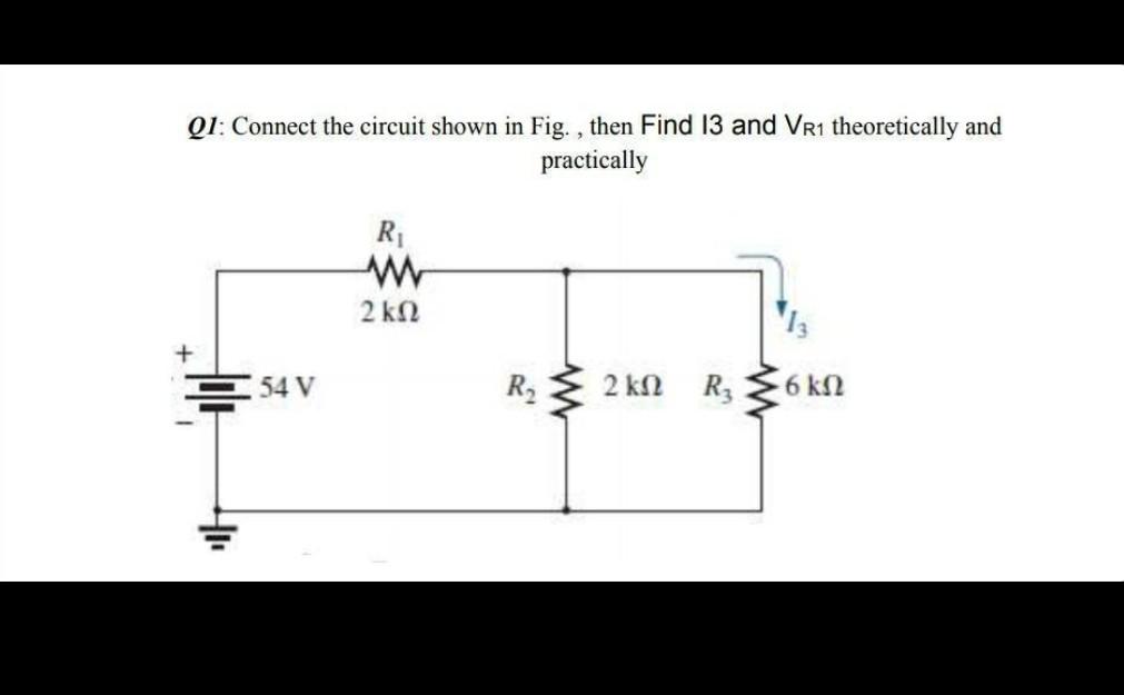 Solved Q1: Connect the circuit shown in Fig. , then Find 13 | Chegg.com