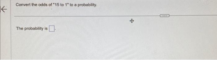 Solved Convert the odds of " 15 to 1 " to a probability. The | Chegg.com