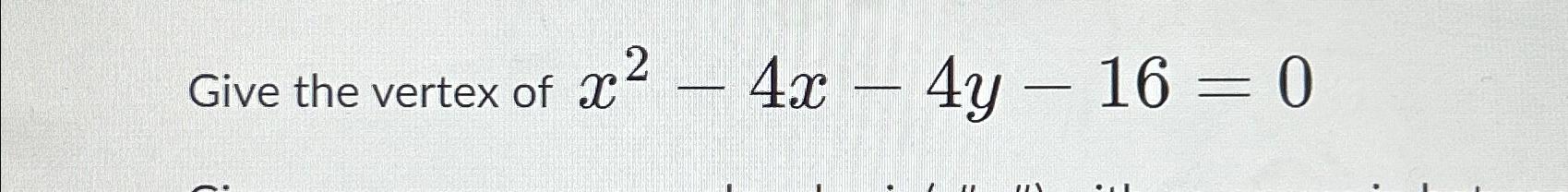 Solved Give the vertex of x2-4x-4y-16=0 | Chegg.com