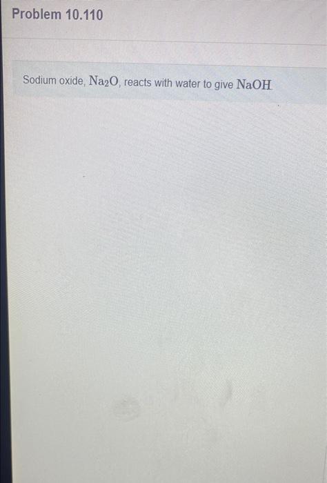 Solved Problem 10.110 Sodium oxide, Na2O, reacts with water | Chegg.com