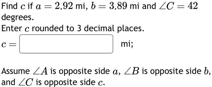 Solved Find c if a=2.92mi,b=3.89mi and ∠C=42 degrees. Enter | Chegg.com