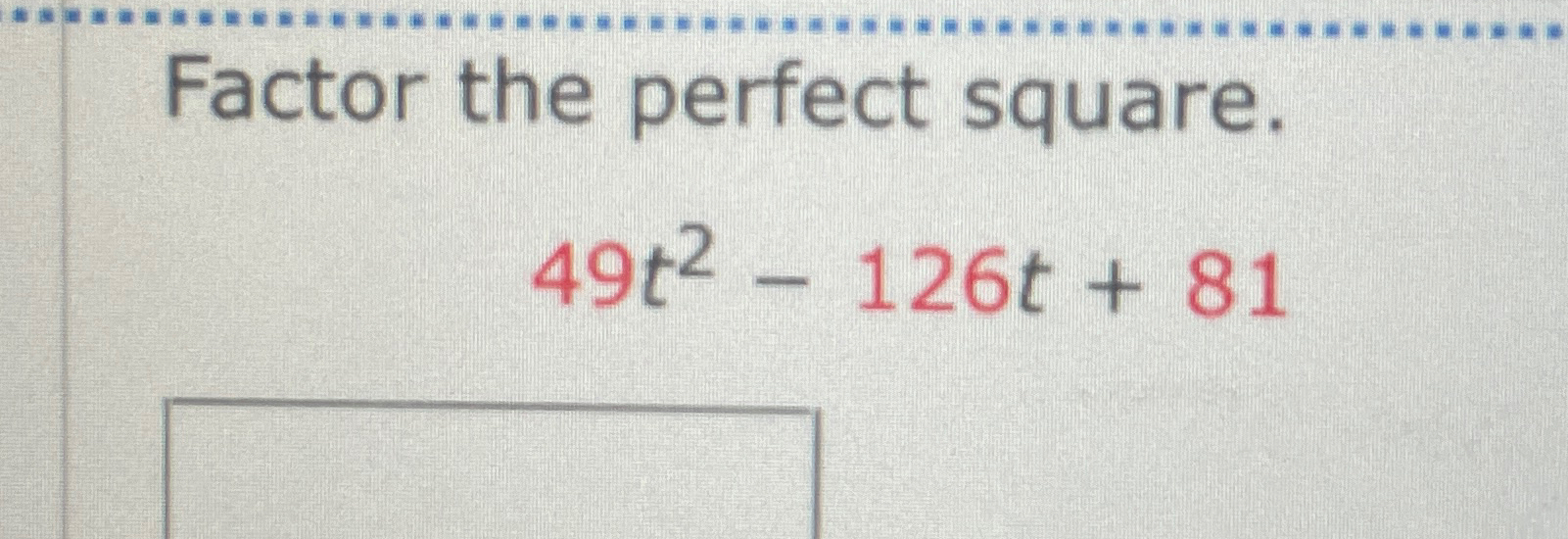 Solved Factor the perfect square.49t2-126t+81 | Chegg.com