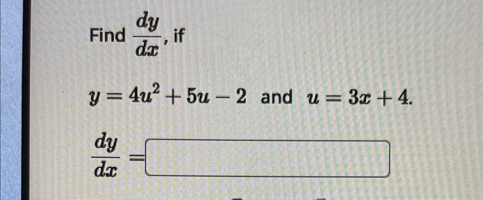 Solved Find dydx, ﻿ify=4u2+5u-2 ﻿and u=3x+4dydx= | Chegg.com