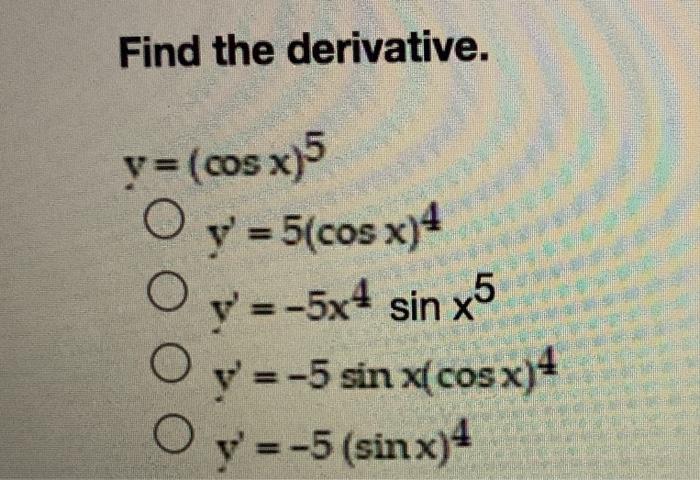 Solved Find the derivative. y = (cos x)5 y = 5(cos x)4 | Chegg.com