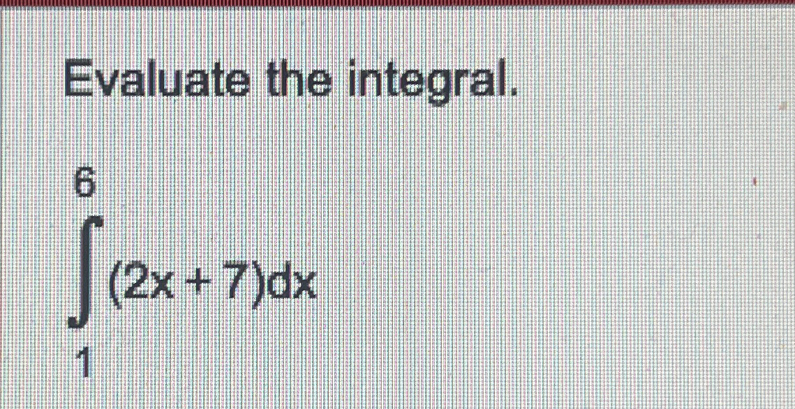 Solved Evaluate the integral.∫16(2x+7)dx | Chegg.com