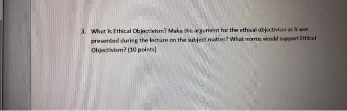 3. What is Ethical Objectivism? Make the argument for | Chegg.com