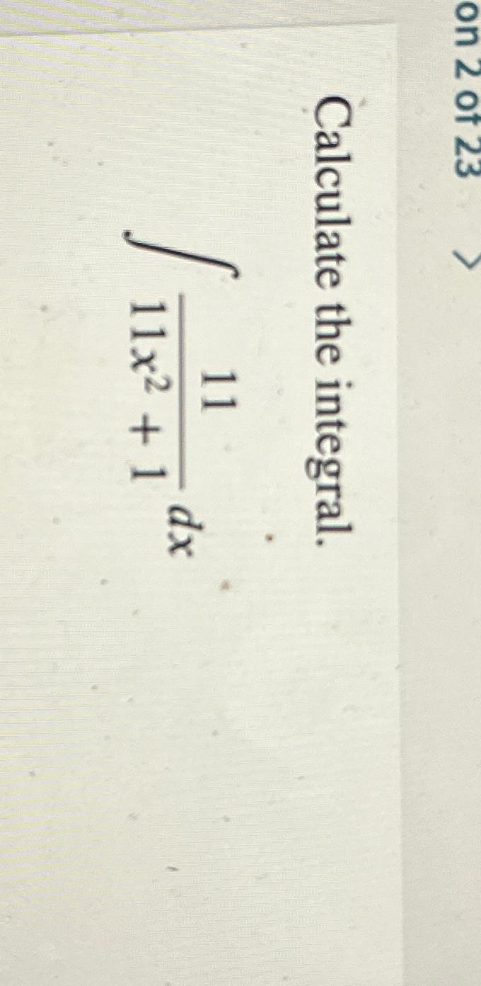 Solved Calculate the integral.∫﻿﻿1111x2+1dx | Chegg.com