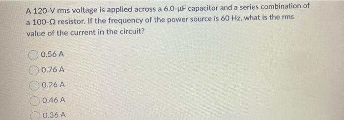 Solved A 120-V rms voltage is applied across a 6.0-uf | Chegg.com