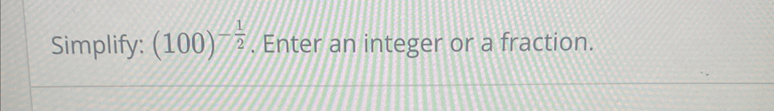 Solved Simplify: (100)-12. ﻿Enter an integer or a fraction. | Chegg.com