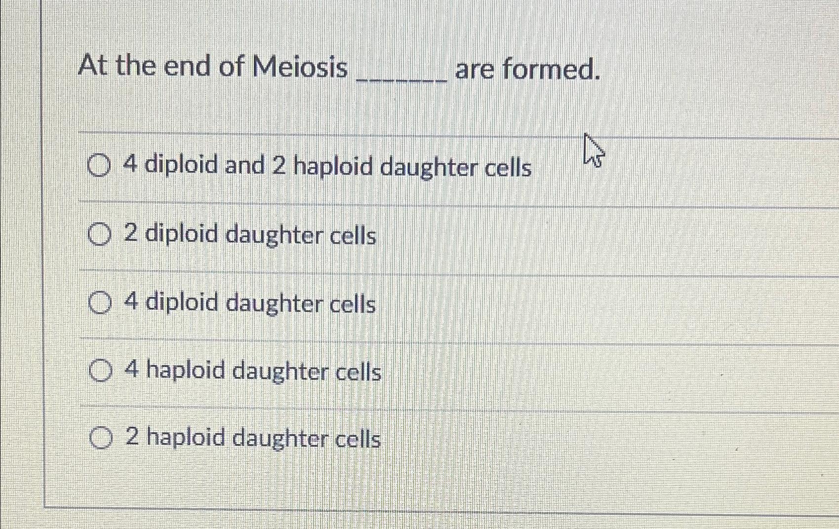 Solved At the end of Meiosis are formed.4 ﻿diploid and 2 | Chegg.com