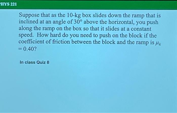 Solved Suppose that as the 10−kg box slides down the ramp | Chegg.com