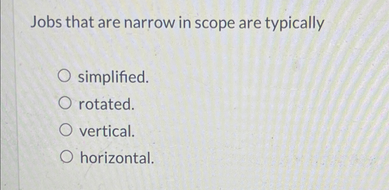 Solved Jobs that are narrow in scope are | Chegg.com