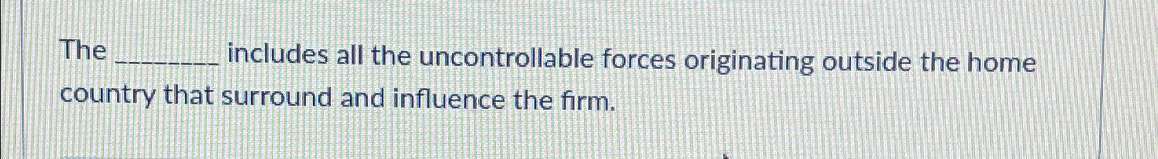 Solved The includes all the uncontrollable forces | Chegg.com