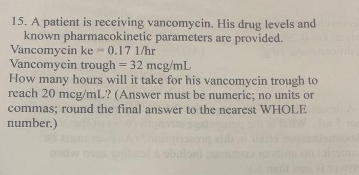 Solved 15. A patient is receiving vancomycin. His drug | Chegg.com