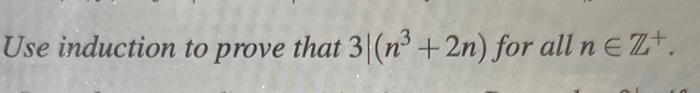 Solved Use induction to prove that 3∣(n3+2n) for all n∈Z+. | Chegg.com