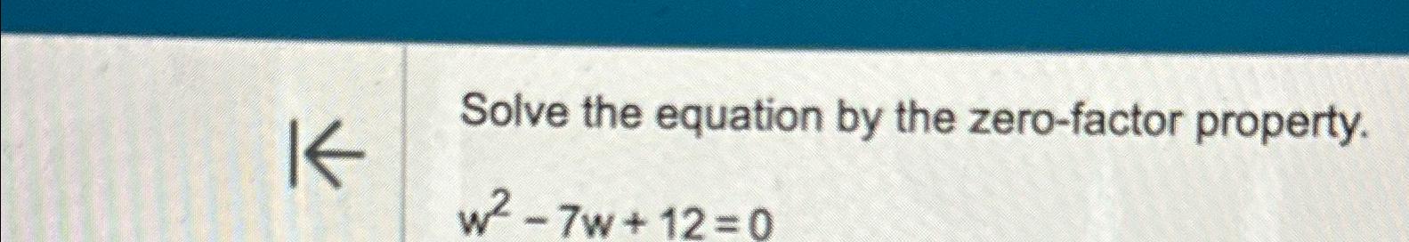 Solved Solve the equation by the zero-factor | Chegg.com