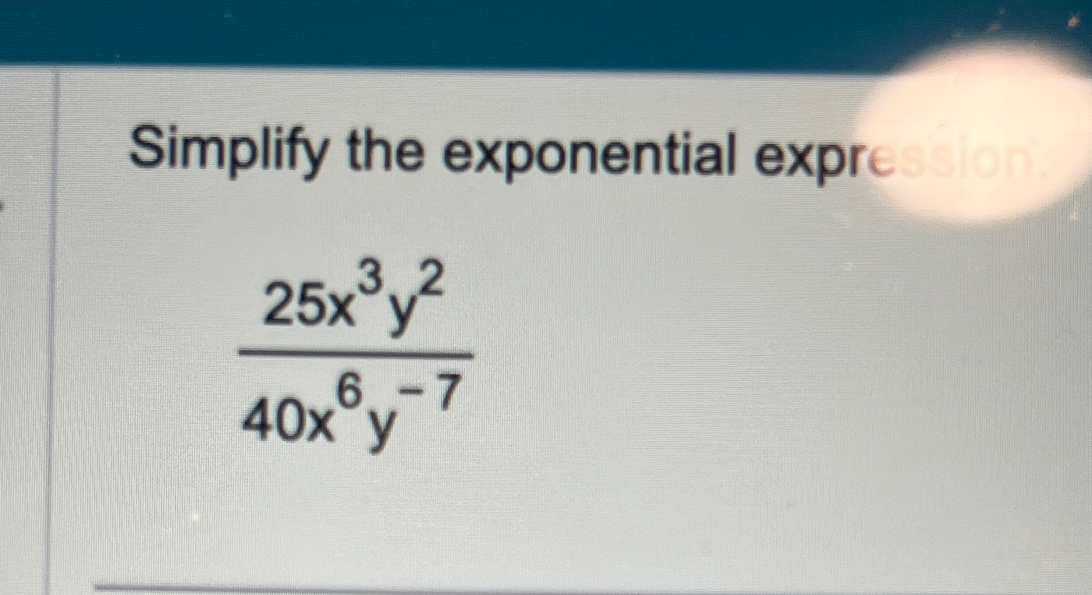 Solved Simplify the exponential expre25x3y240x6y-7 | Chegg.com